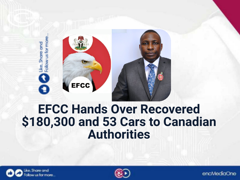 EFCC Hands Over Recovered $180,300 and 53 Cars to Canadian Authorities ...
