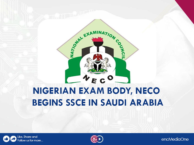 NIGERIAN EXAM BODY, NECO BEGINS SSCE IN SAUDI ARABIA - Media One