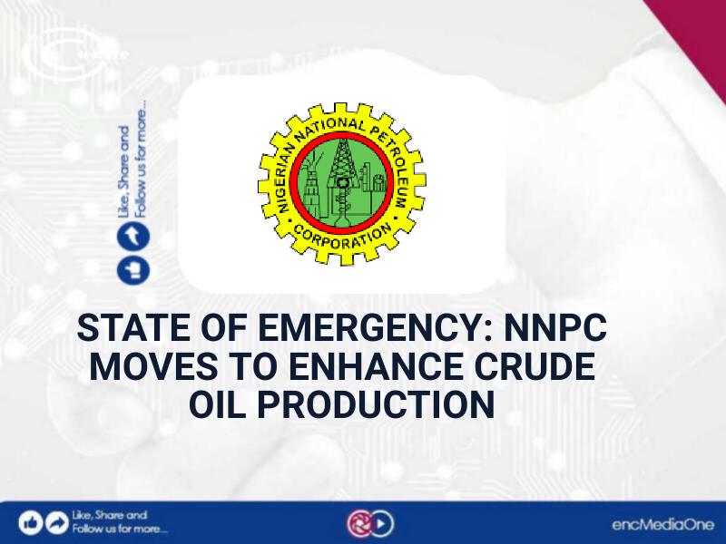 STATE OF EMERGENCY: NNPC MOVES TO ENHANCE CRUDE OIL PRODUCTION - Media One