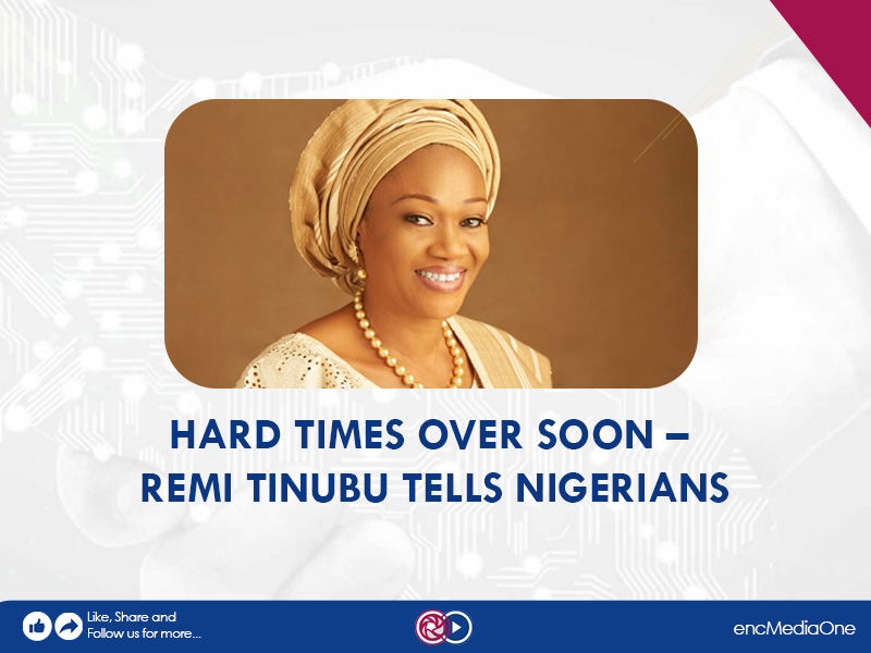 HARD TIMES OVER SOON – REMI TINUBU TELLS NIGERIANS - Media One