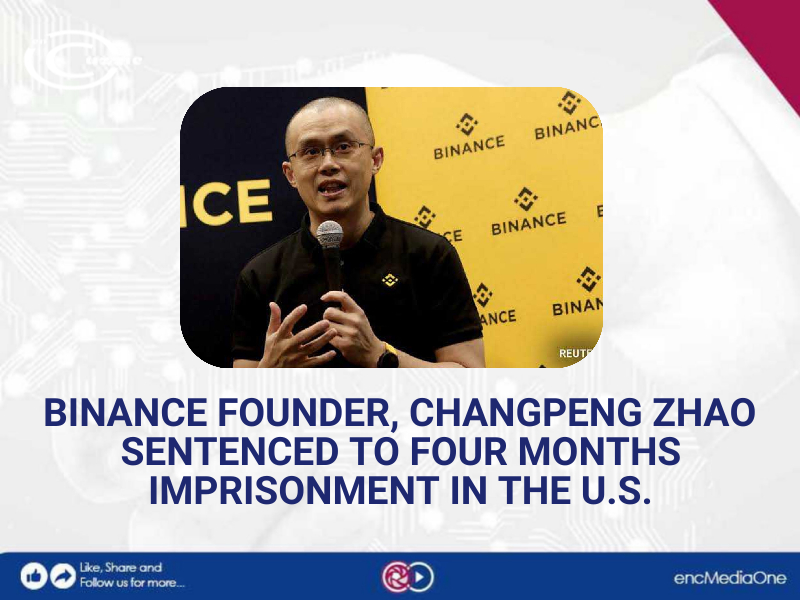BINANCE FOUNDER, CHANGPENG ZHAO SENTENCED TO FOUR YEARS IMPRISONMENT IN THE U.S. - Media One